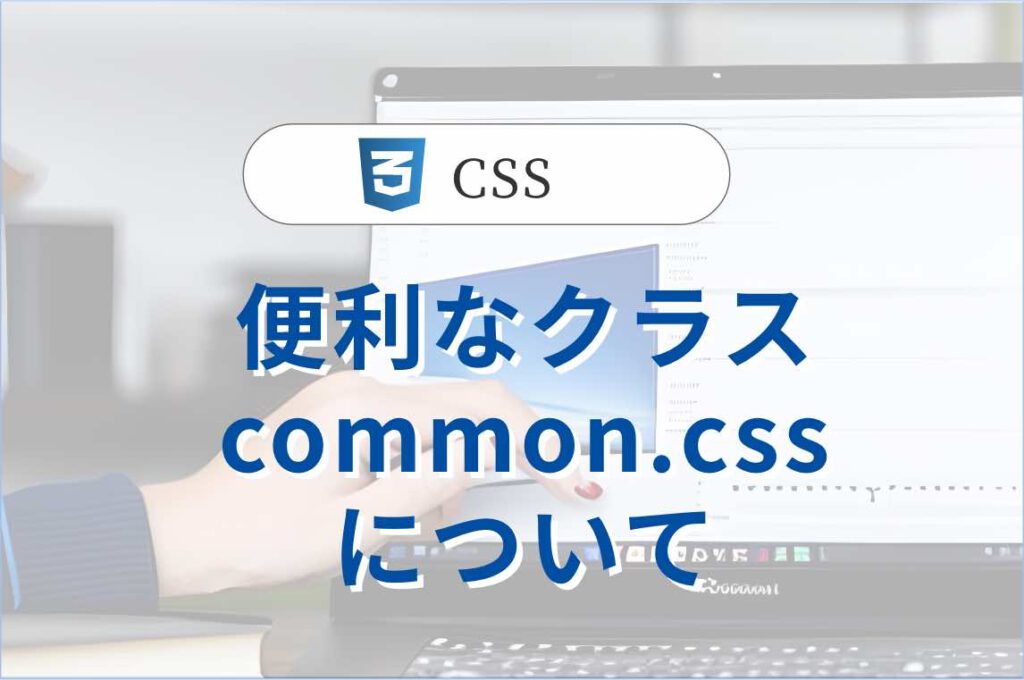 共通部品として使える便利なクラス(common.css)の紹介 | Web活